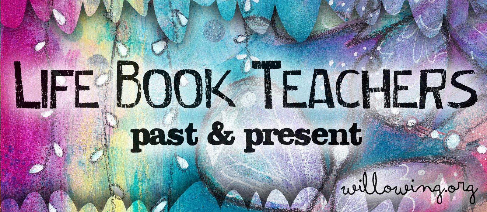 Life Book Teachers Past & Present - Willowing Arts