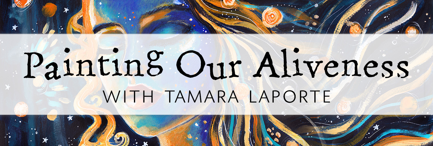 Painting our Aliveness with Tamara Laporte - Willowing Arts